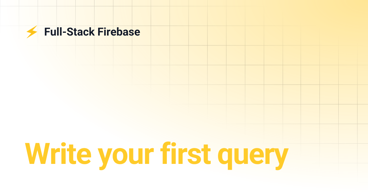 Write your first query | Full-Stack Firebase